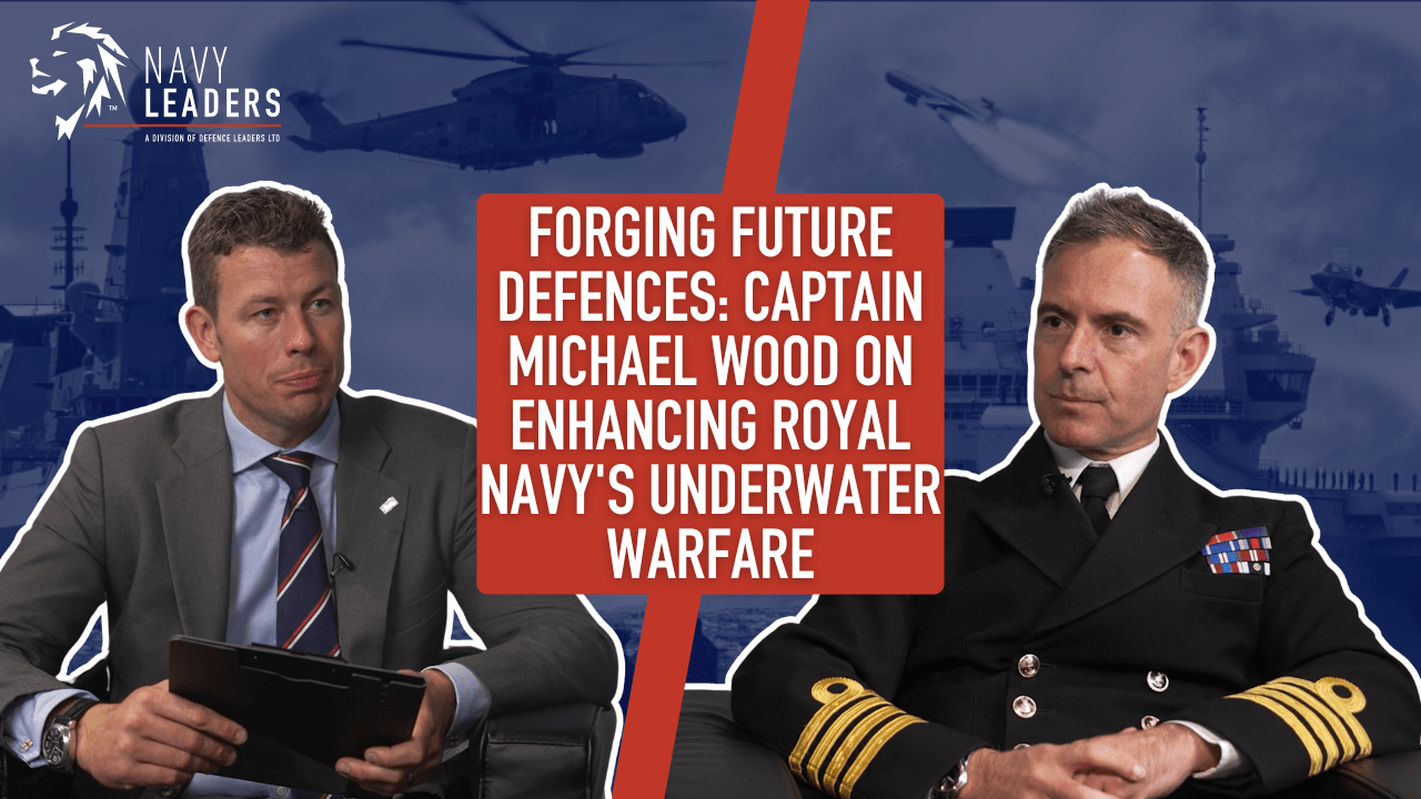 Forging Future Defences: Captain Michael Wood on Enhancing Royal Navy's ...